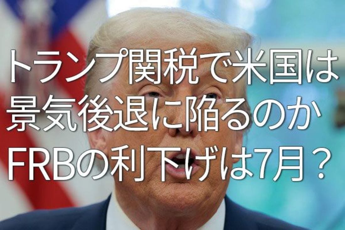 トランプ関税で米国は景気後退に陥るのか～FRBの利下げは7月？～（愛宕伸康） | トウシル 楽天証券の投資情報メディア