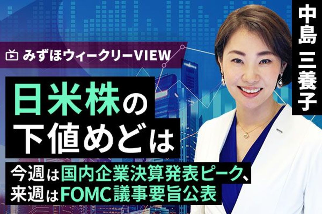 [動画で解説]みずほ証券コラボ┃8月7日【日米株の下値めどは～今週は国内企業決算発表ピーク、来週はFOMC議事要旨公表～】みずほウィークリーVIEW 中島三養子 | トウシル 楽天証券の投資 ...