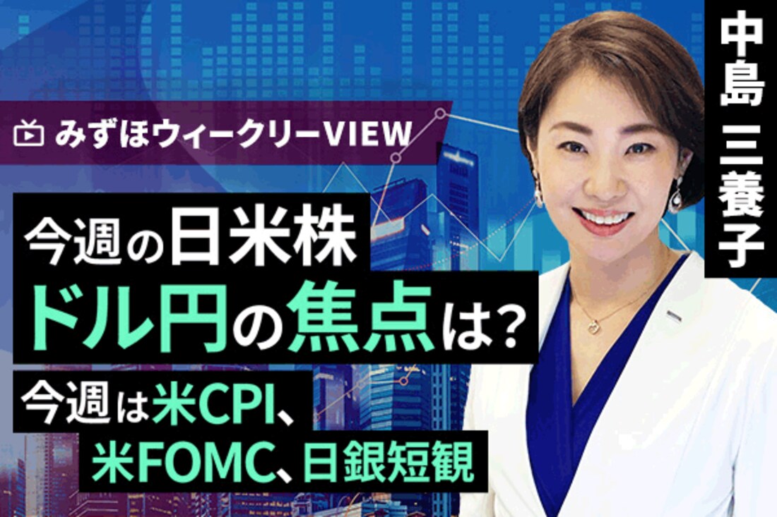 [動画で解説]みずほ証券コラボ┃12月11日【今週の日米株 ドル円の焦点は？～今週は米CPI、米FOMC、日銀短観～】みずほウィークリーVIEW 中島三養子 | トウシル 楽天証券の投資情報メディア